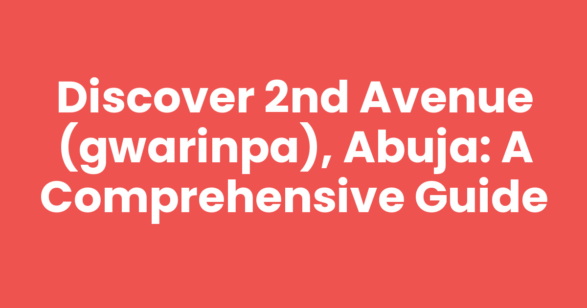 Discover 2Nd Avenue (Gwarinpa), Abuja: A Comprehensive Guide