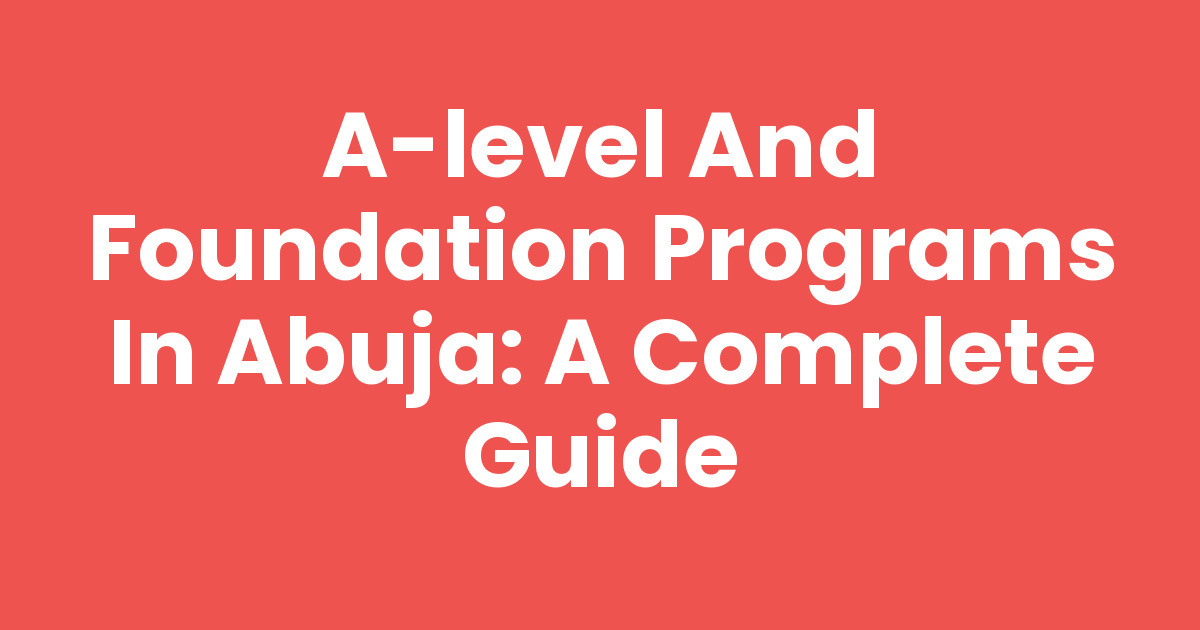 A-level and Foundation Programs in Abuja: A Complete Guide