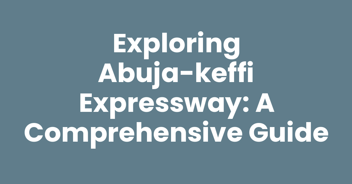 Exploring Abuja-Keffi Expressway: A Comprehensive Guide
