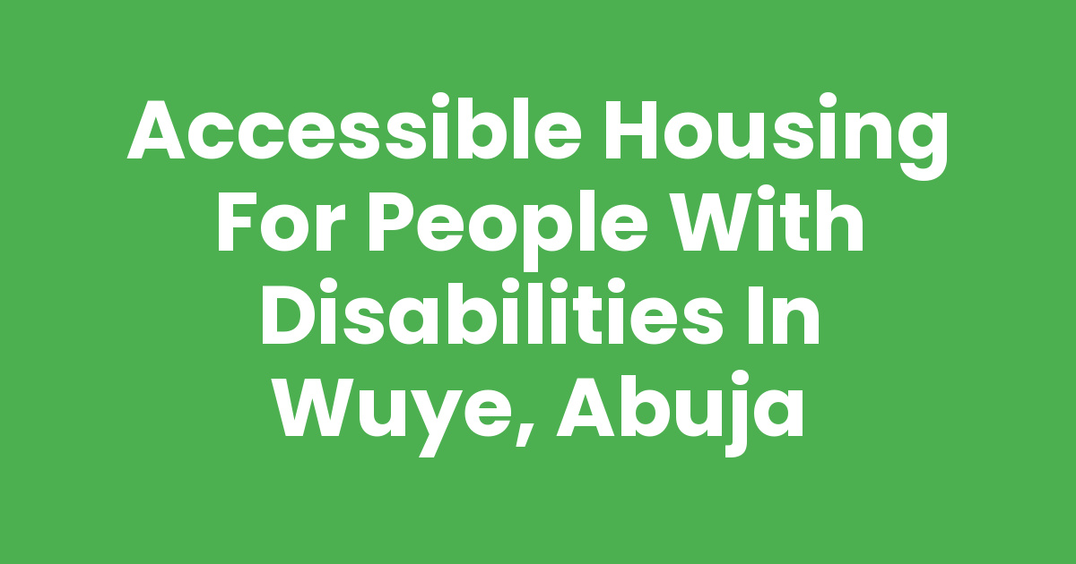 Accessible Housing For People With Disabilities In Wuye, Abuja