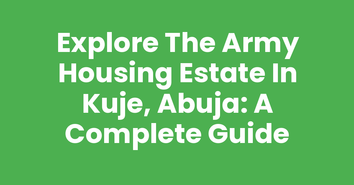 Explore the Army Housing Estate In Kuje, Abuja: A Complete Guide