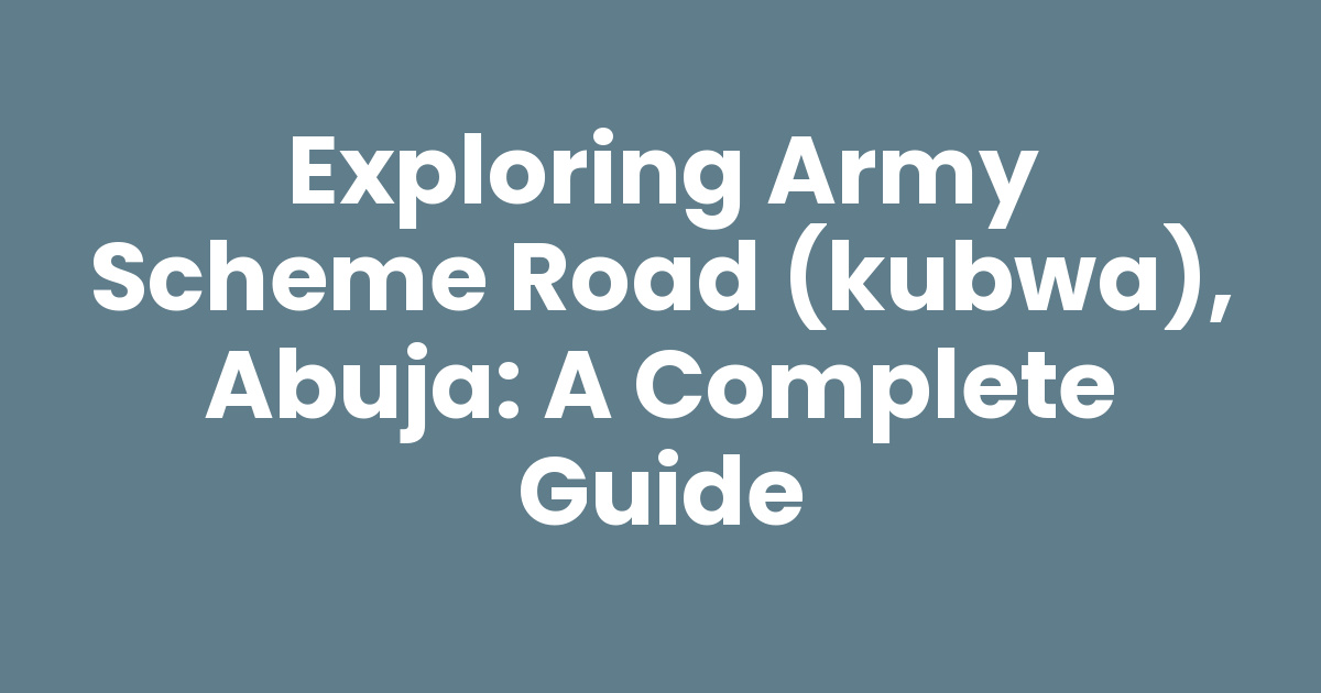 Exploring Army Scheme Road (Kubwa), Abuja: A Complete Guide