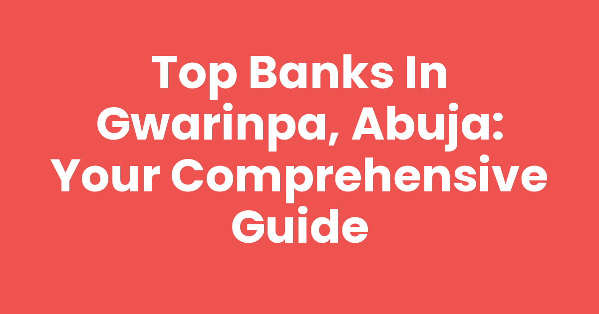 Top Banks In Gwarinpa, Abuja: Your Comprehensive Guide
