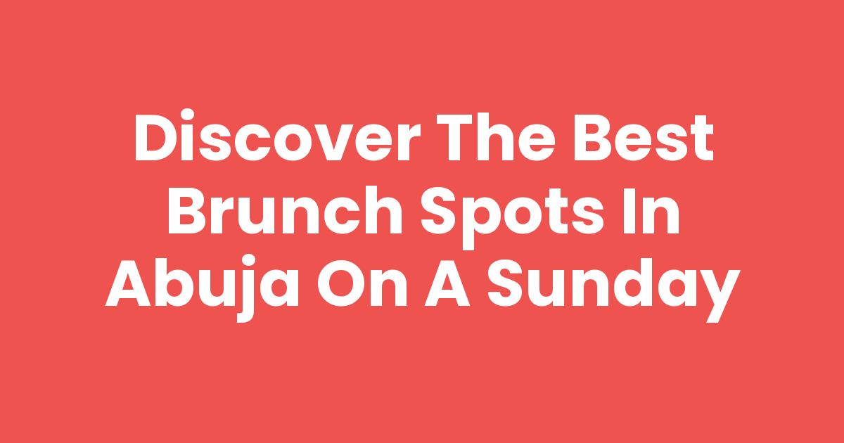 Discover the Best Brunch Spots in Abuja on a Sunday