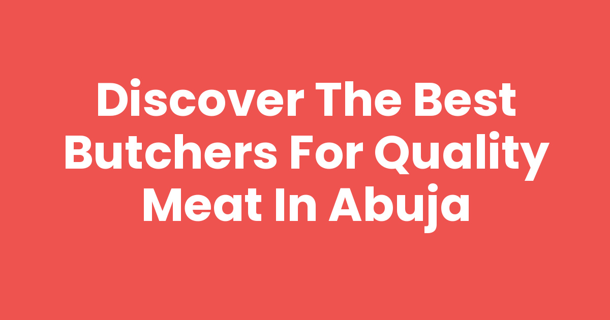 Discover the Best Butchers for Quality Meat in Abuja