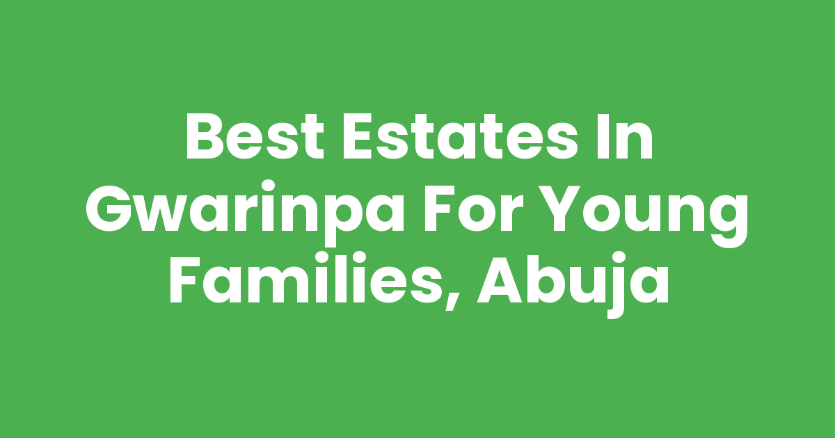 Best Estates In Gwarinpa For Young Families, Abuja