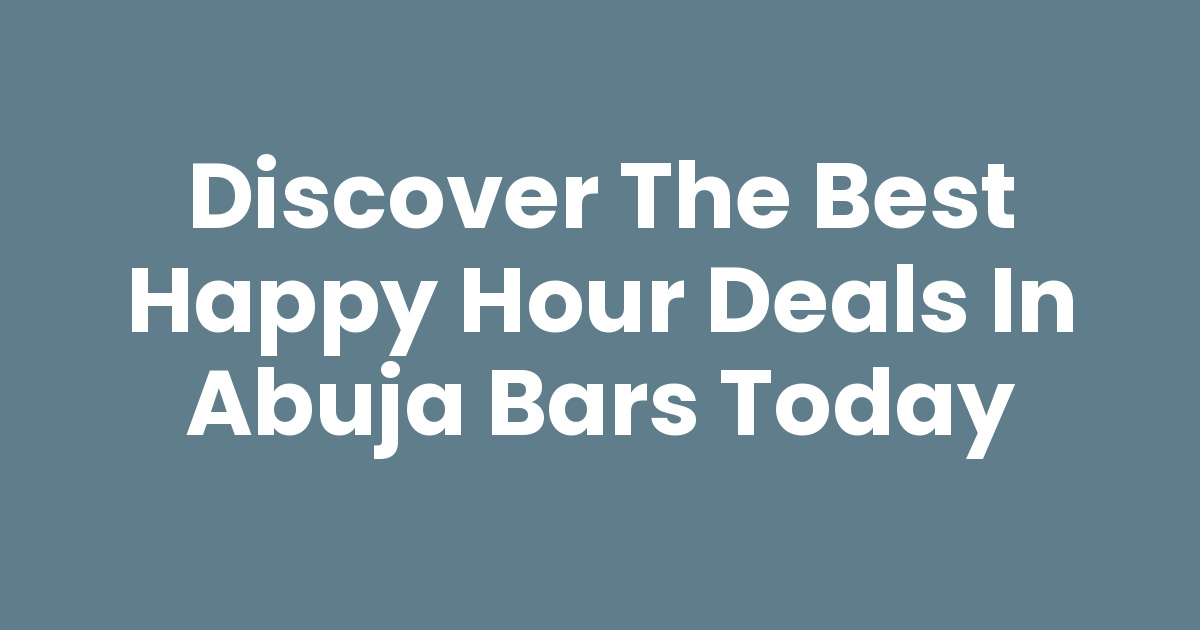 Discover the Best Happy Hour Deals in Abuja Bars Today
