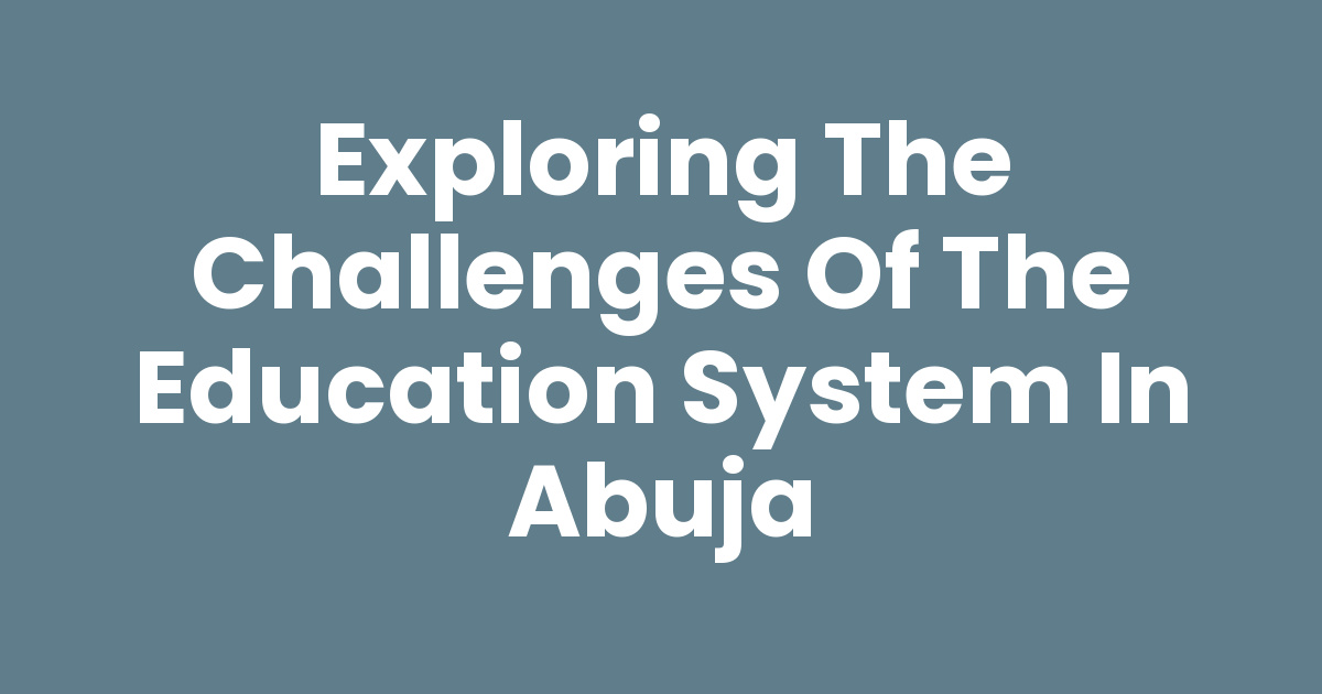 Exploring the Challenges of the Education System in Abuja