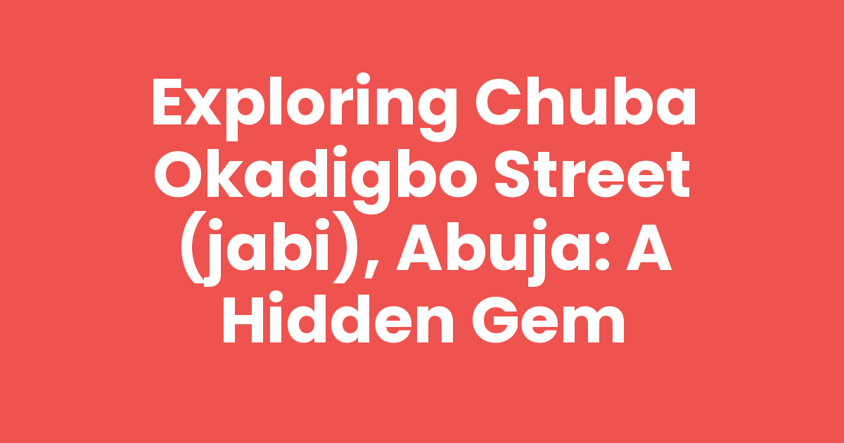 Exploring Chuba Okadigbo Street (Jabi), Abuja: A Hidden Gem
