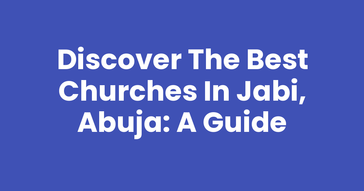 Discover the Best Churches In Jabi, Abuja: A Guide
