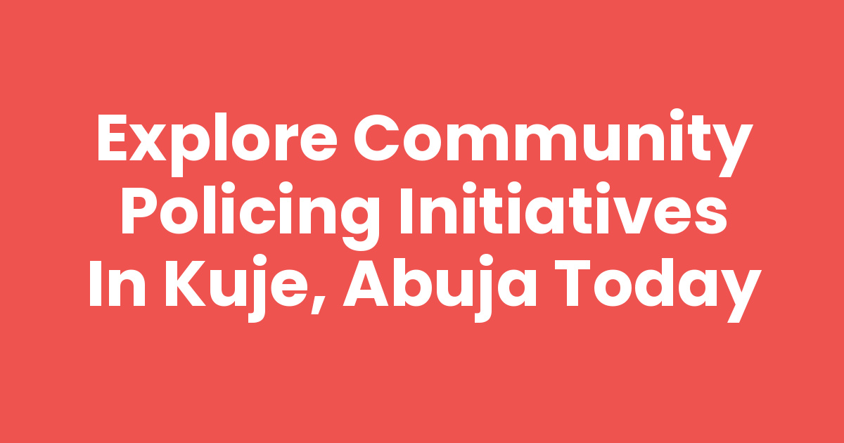 Explore Community Policing Initiatives In Kuje Abuja Today