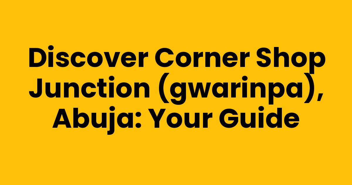 Discover Corner Shop Junction (Gwarinpa), Abuja: Your Guide