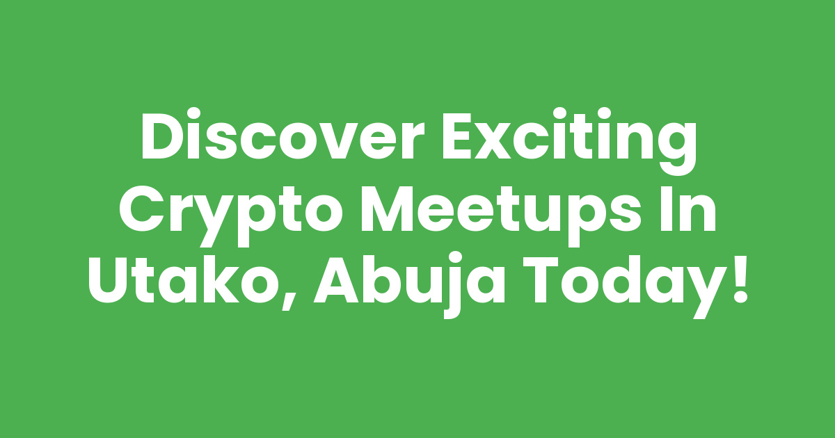 Discover Exciting Crypto Meetups In Utako, Abuja Today!