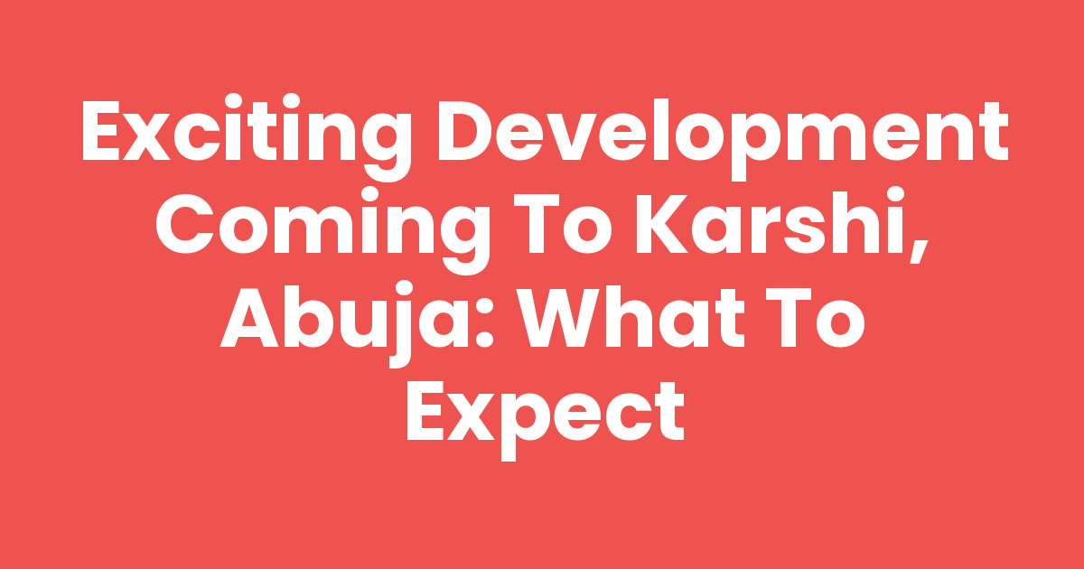 Exciting Development Coming To Karshi, Abuja: What to Expect