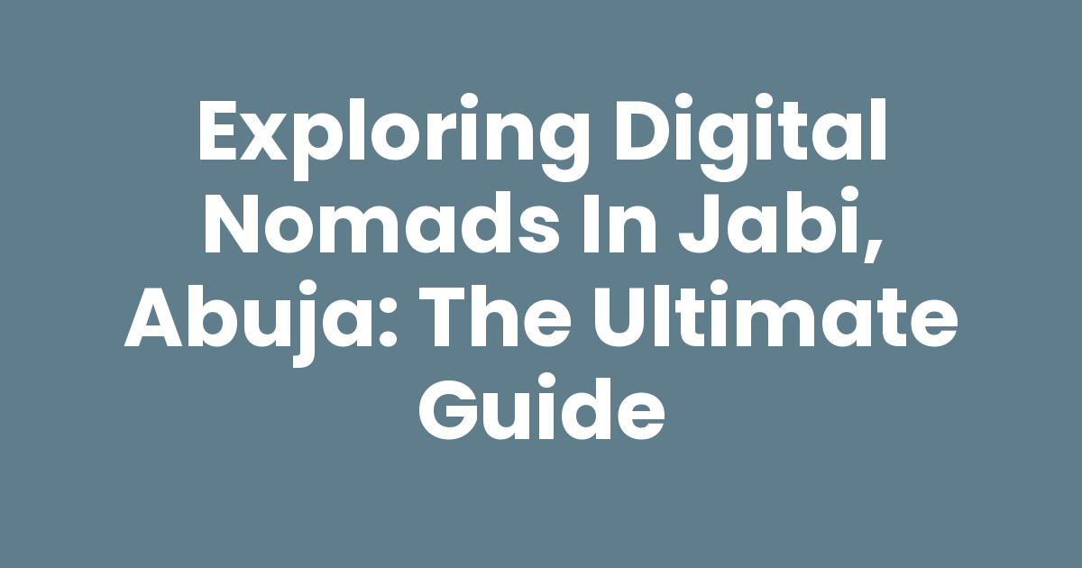 Exploring Digital Nomads In Jabi, Abuja: The Ultimate Guide