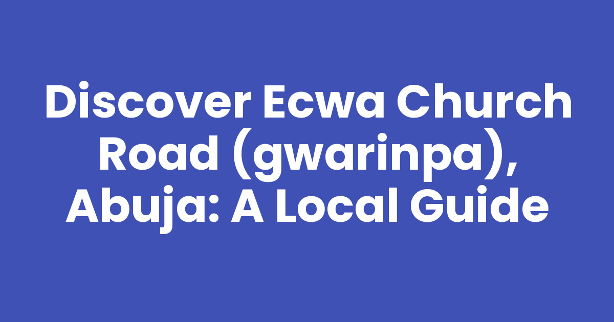 Discover Ecwa Church Road (Gwarinpa), Abuja: A Local Guide