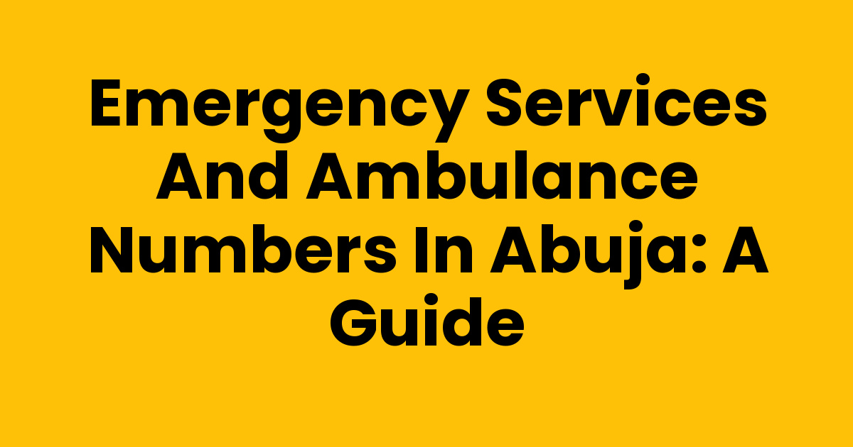 Emergency Services and Ambulance Numbers in Abuja: A Guide