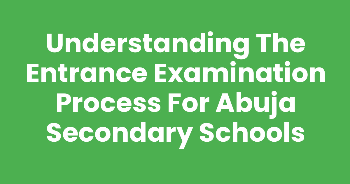 Understanding the Entrance Examination Process for Abuja Secondary Schools
