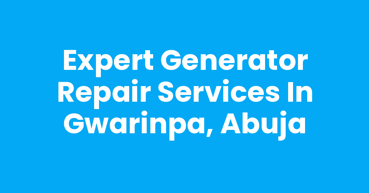 Expert Generator Repair Services In Gwarinpa, Abuja