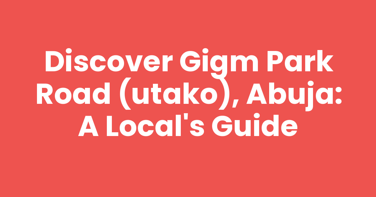 Discover Gigm Park Road (Utako), Abuja: A Local's Guide