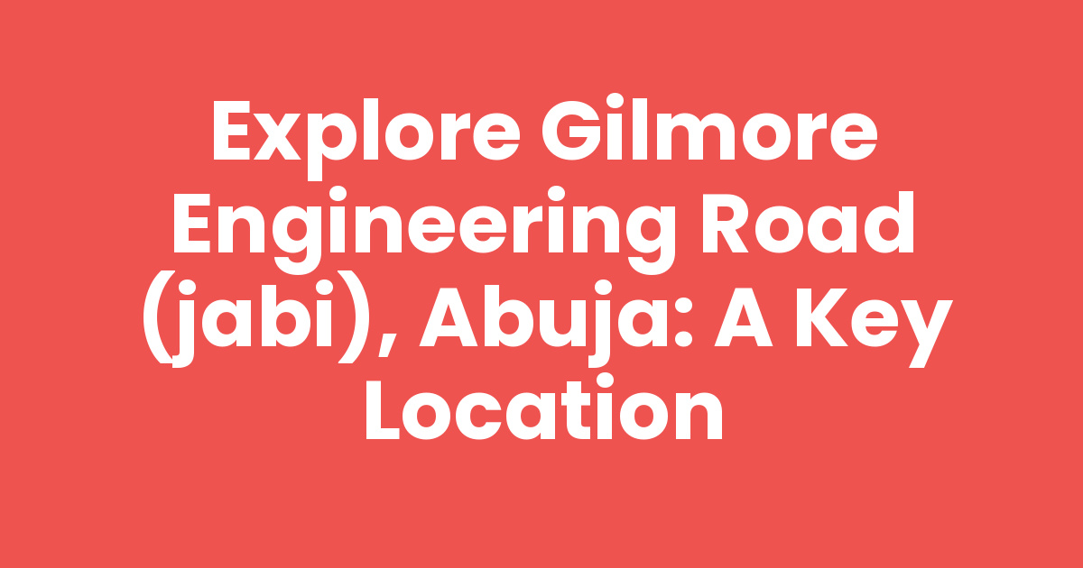 Explore Gilmore Engineering Road (Jabi), Abuja: A Key Location