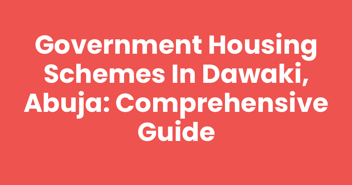 Government Housing Schemes In Dawaki, Abuja: Comprehensive Guide