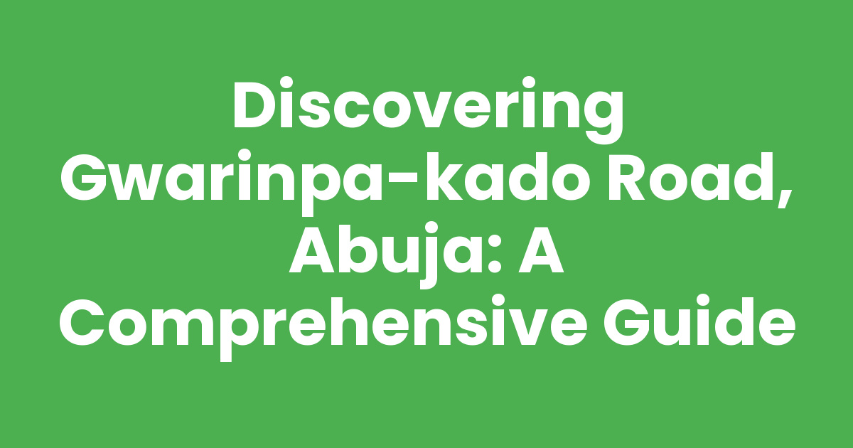 Discovering Gwarinpa-Kado Road, Abuja: A Comprehensive Guide