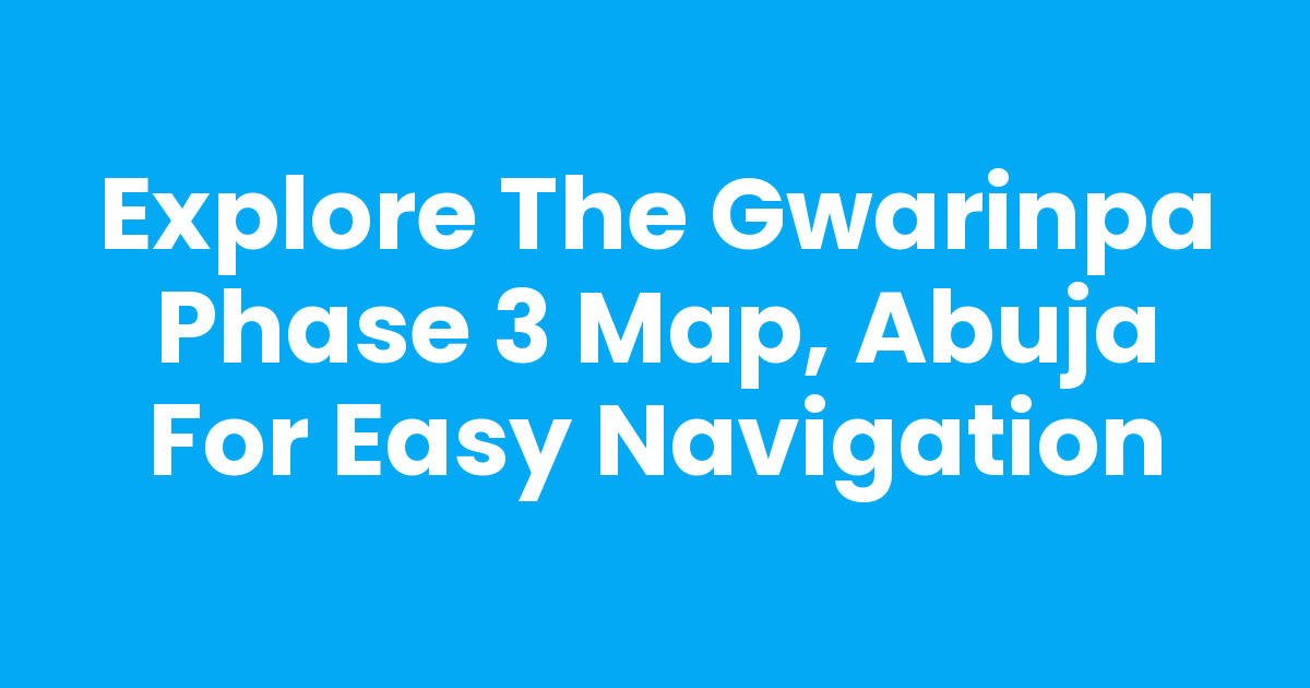 Explore the Gwarinpa Phase 3 Map, Abuja for Easy Navigation