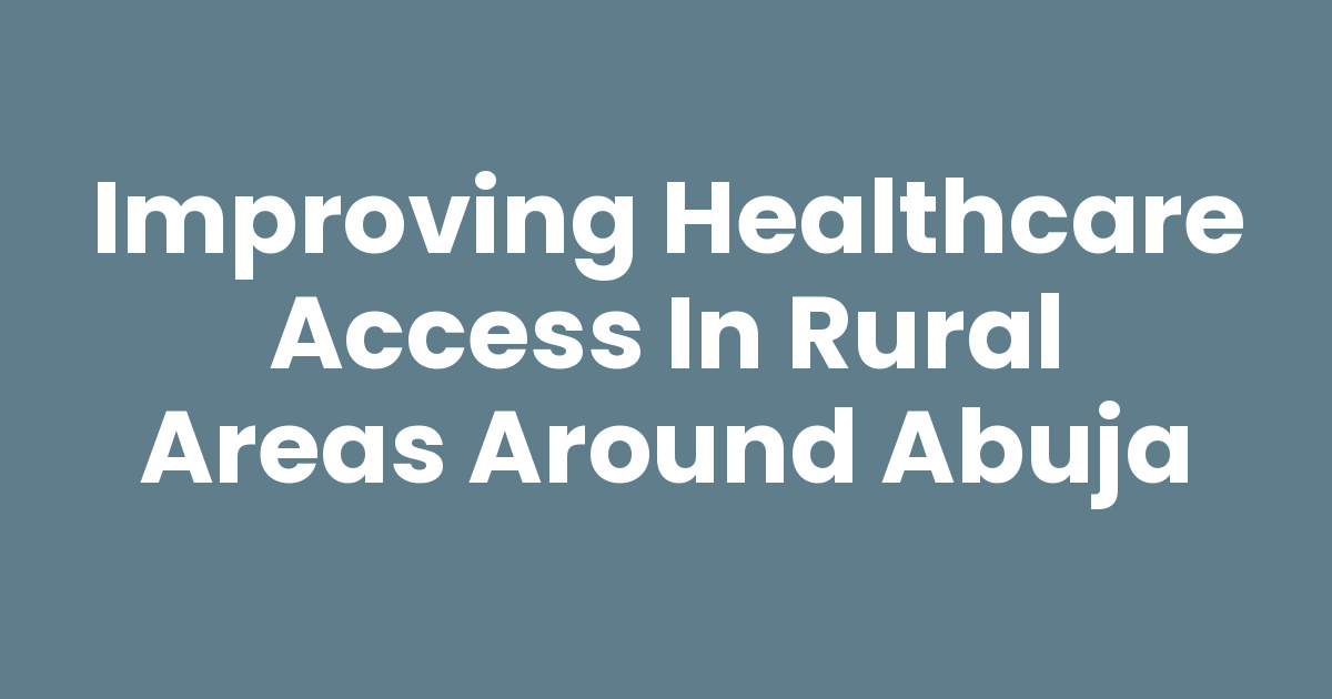 Improving Healthcare Access in Rural Areas Around Abuja