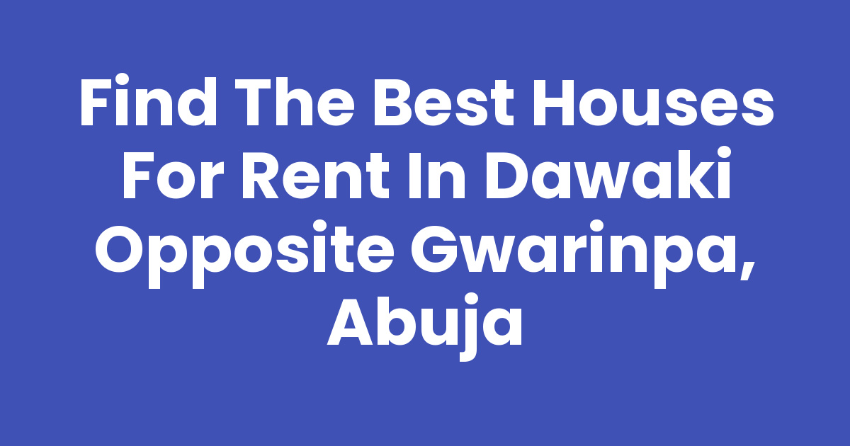 Find the Best Houses For Rent In Dawaki Opposite Gwarinpa, Abuja