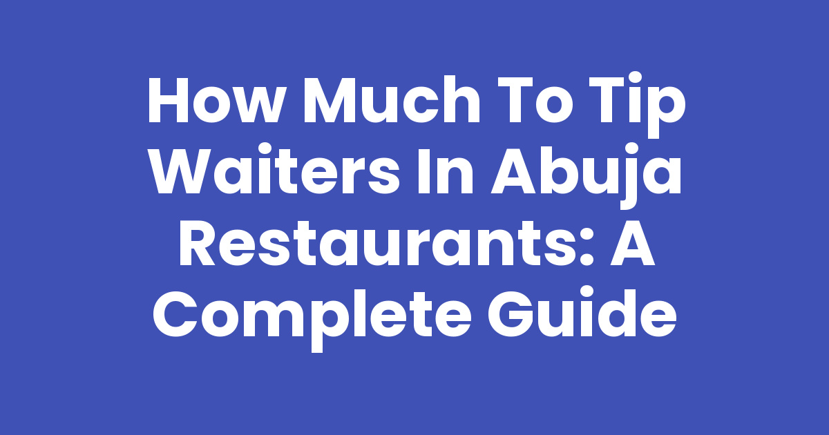 How Much to Tip Waiters in Abuja Restaurants: A Complete Guide