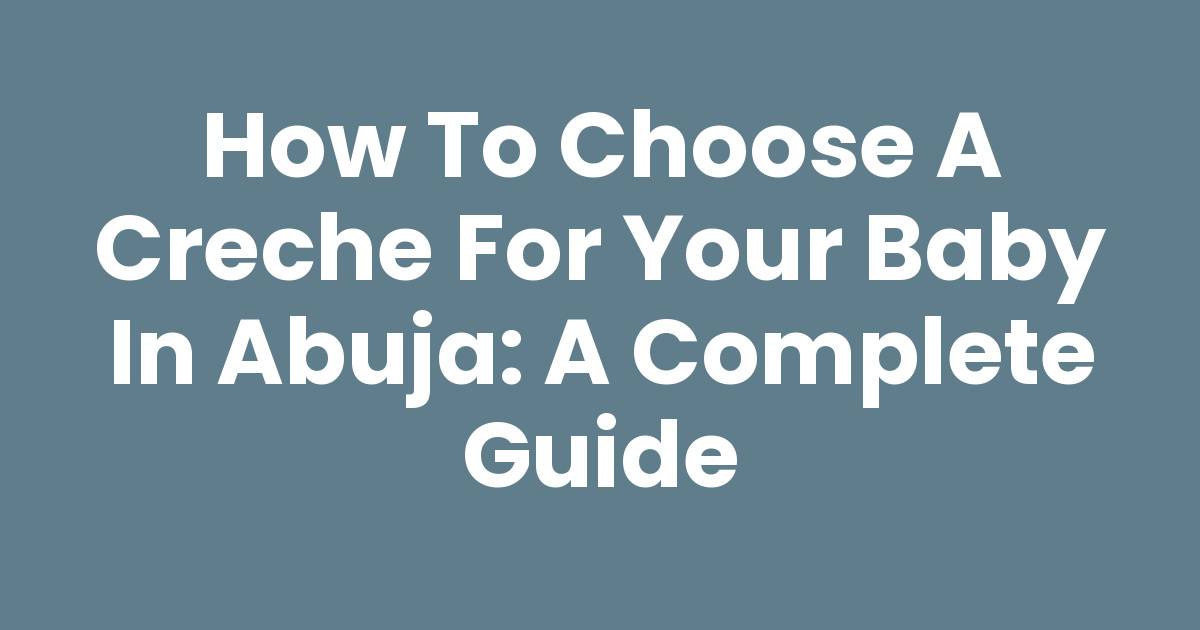 How to Choose a Creche for Your Baby in Abuja: A Complete Guide