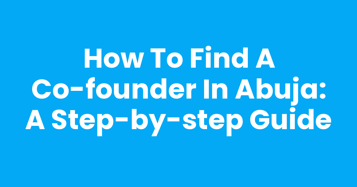 How to Find a Co-Founder in Abuja: A Step-by-Step Guide