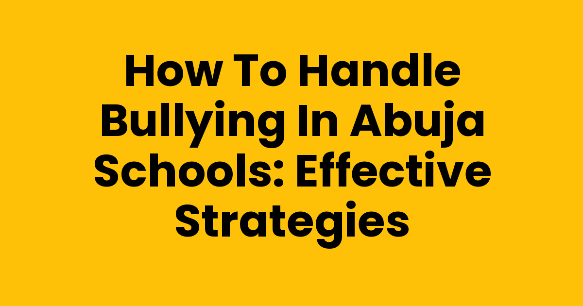 How to Handle Bullying in Abuja Schools: Effective Strategies