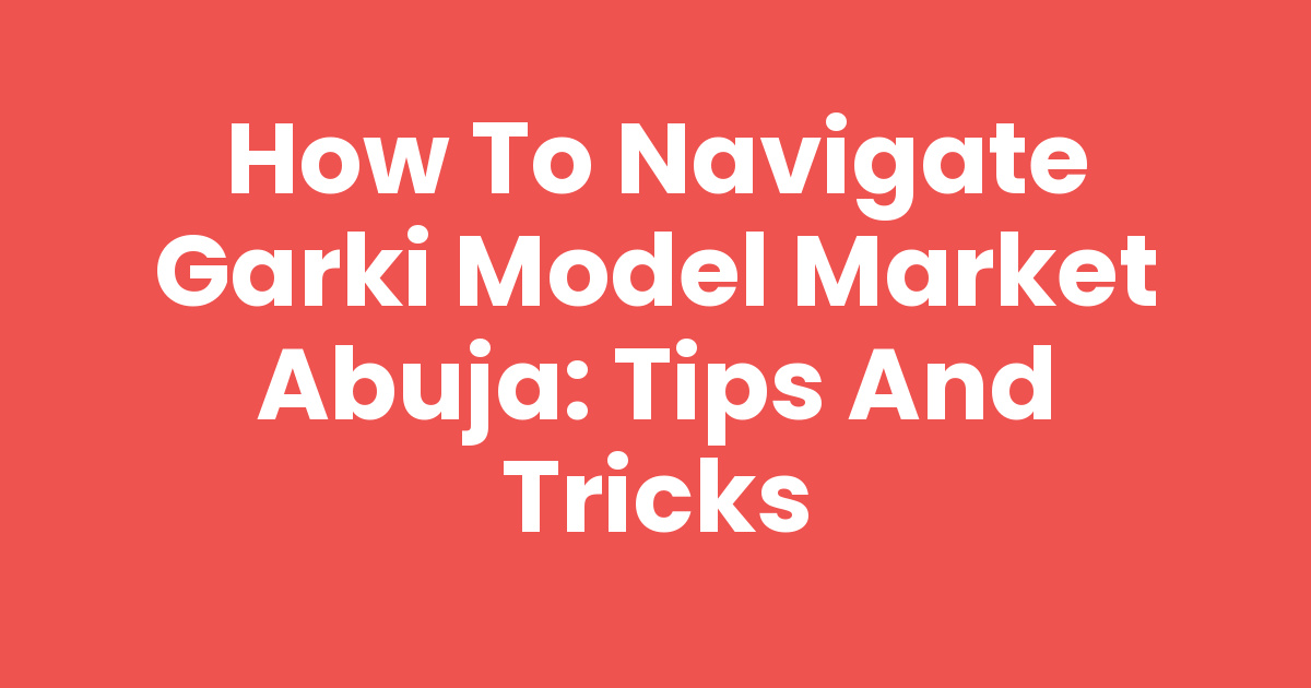 How to Navigate Garki Model Market Abuja: Tips and Tricks