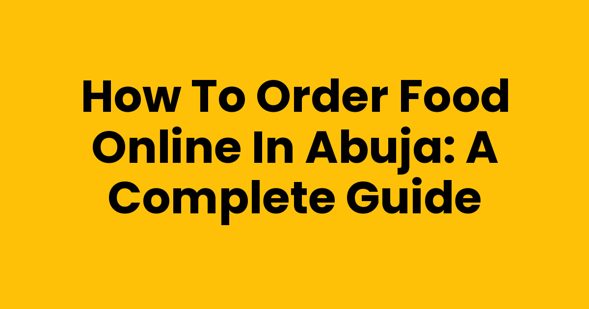How to Order Food Online in Abuja: A Complete Guide
