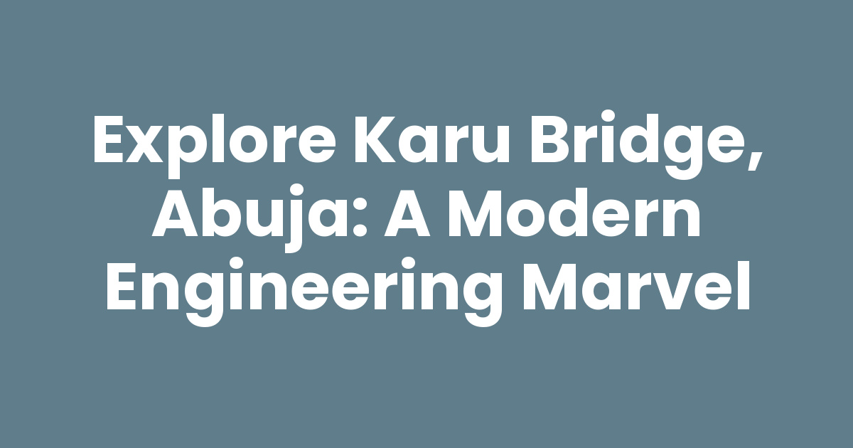 Explore Karu Bridge, Abuja: A Modern Engineering Marvel