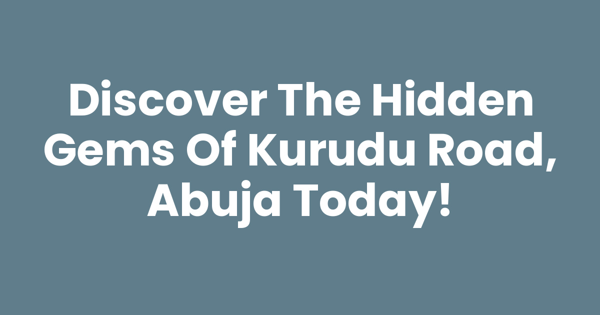 Discover the Hidden Gems of Kurudu Road, Abuja Today!