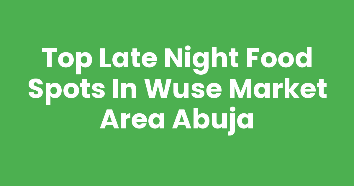 Top Late Night Food Spots in Wuse Market Area Abuja