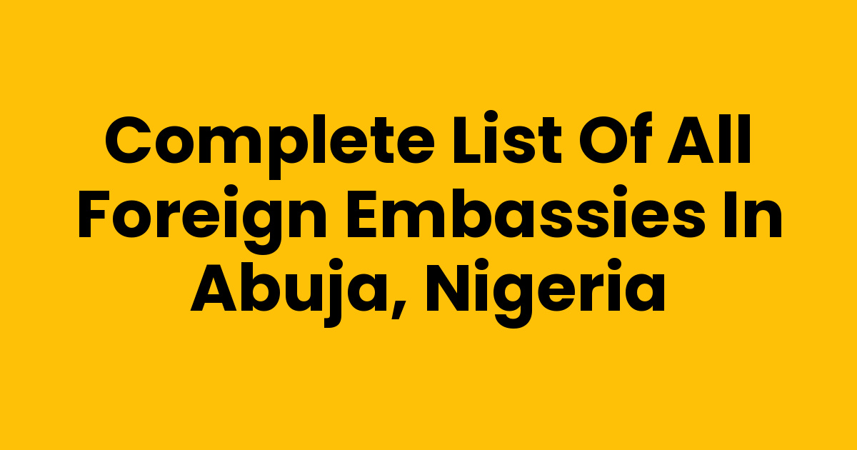 Complete List of All Foreign Embassies in Abuja, Nigeria