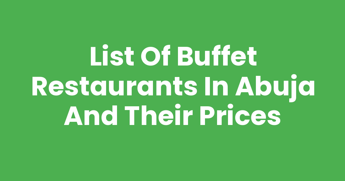 List of Buffet Restaurants in Abuja and Their Prices