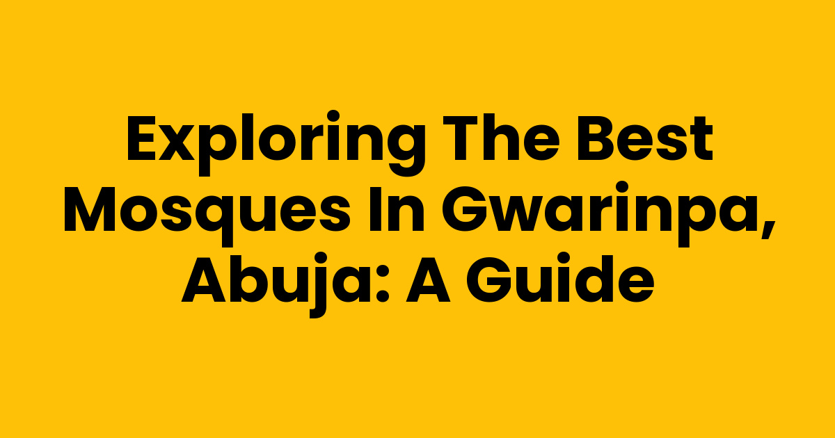 Exploring the Best Mosques In Gwarinpa, Abuja: A Guide