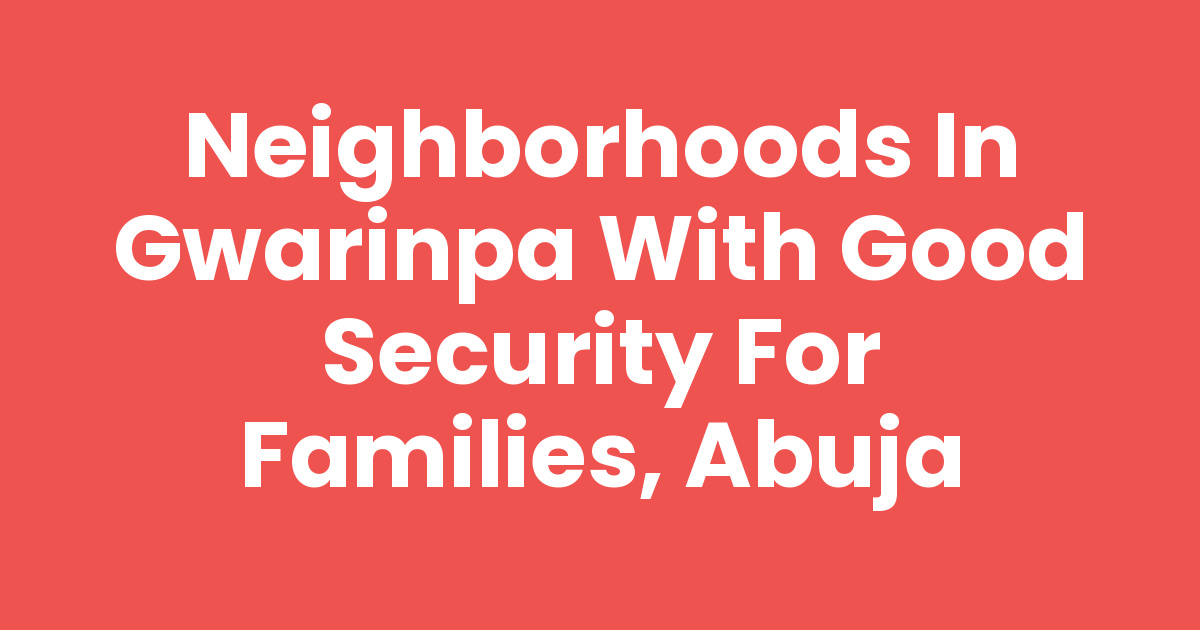 Neighborhoods In Gwarinpa With Good Security For Families, Abuja