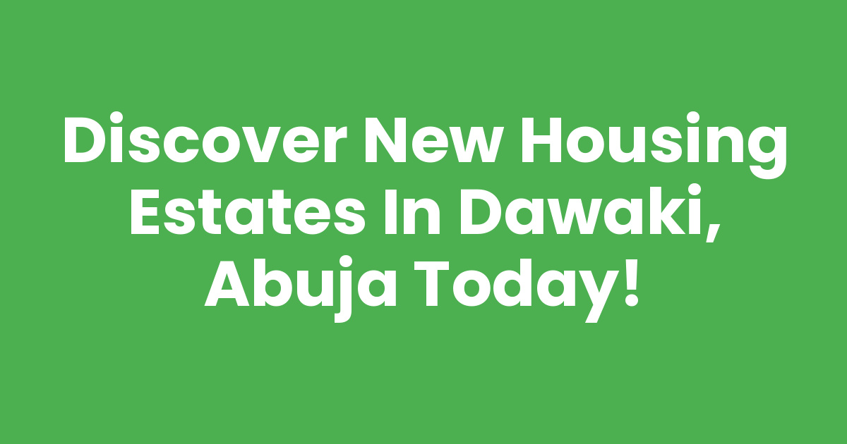 Discover New Housing Estates In Dawaki, Abuja Today!