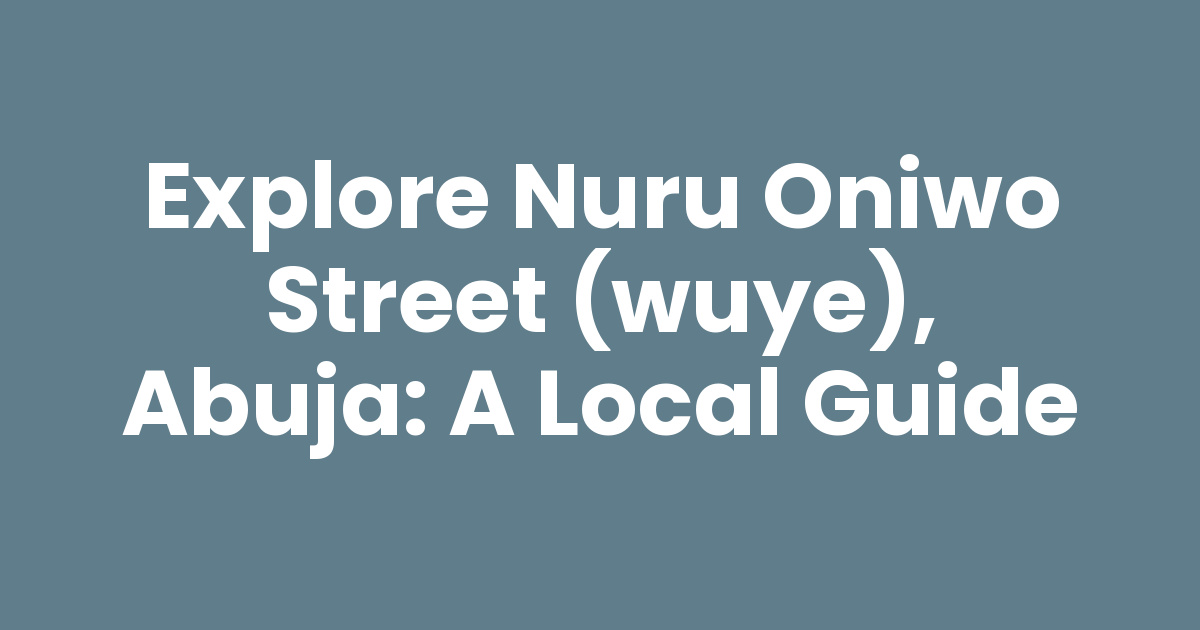 Explore Nuru Oniwo Street (Wuye), Abuja: A Local Guide