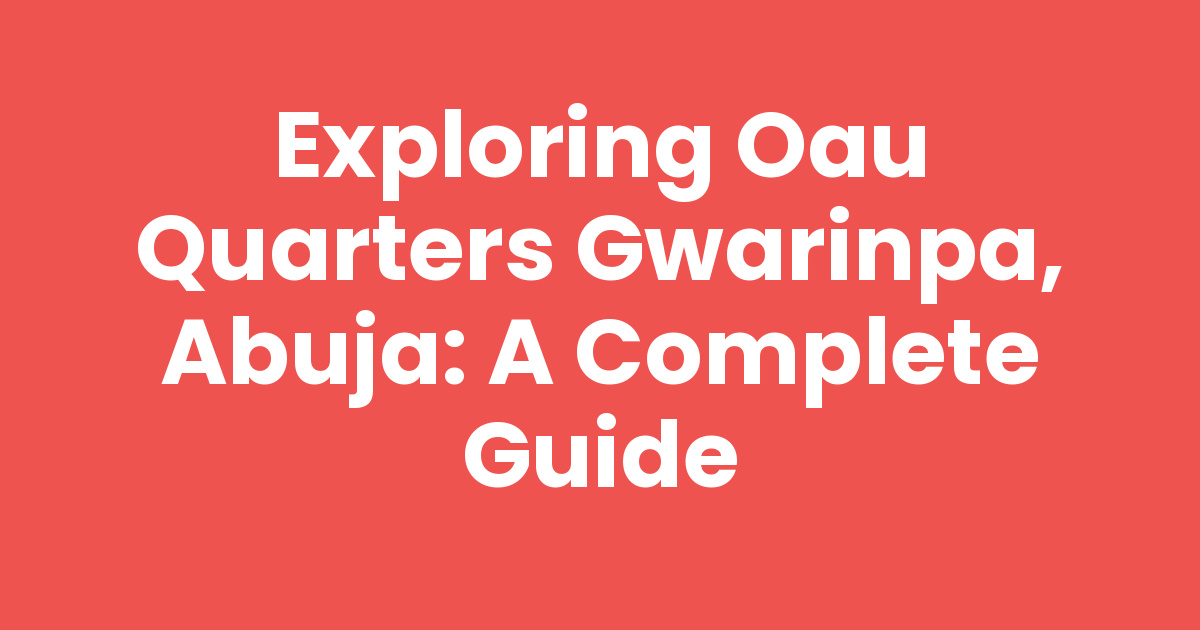Exploring Oau Quarters Gwarinpa, Abuja: A Complete Guide