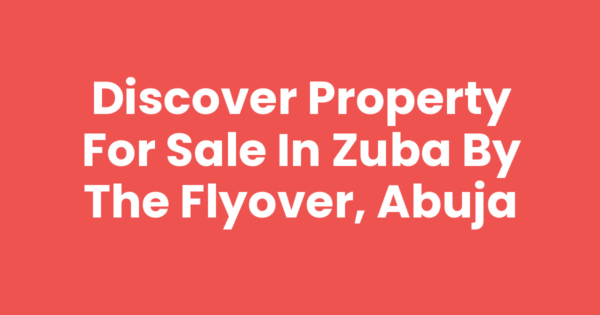 Discover Property For Sale In Zuba By The Flyover, Abuja