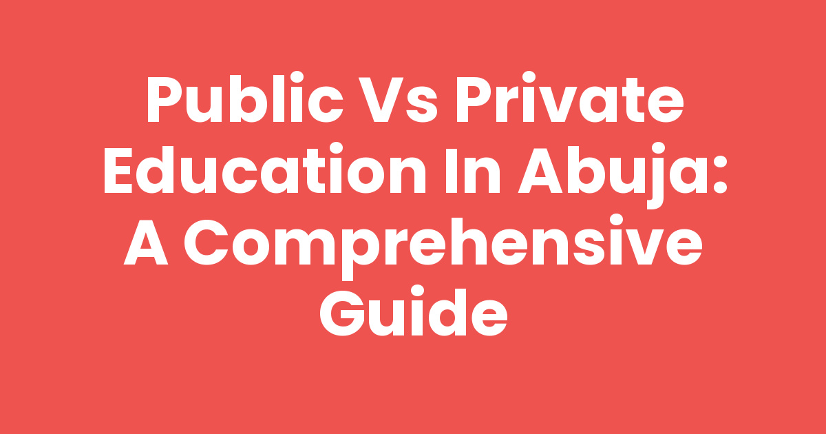 Public vs Private Education in Abuja: A Comprehensive Guide