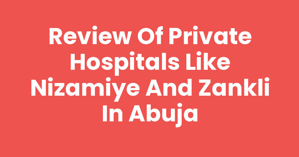 Review of Private Hospitals Like Nizamiye and Zankli in Abuja