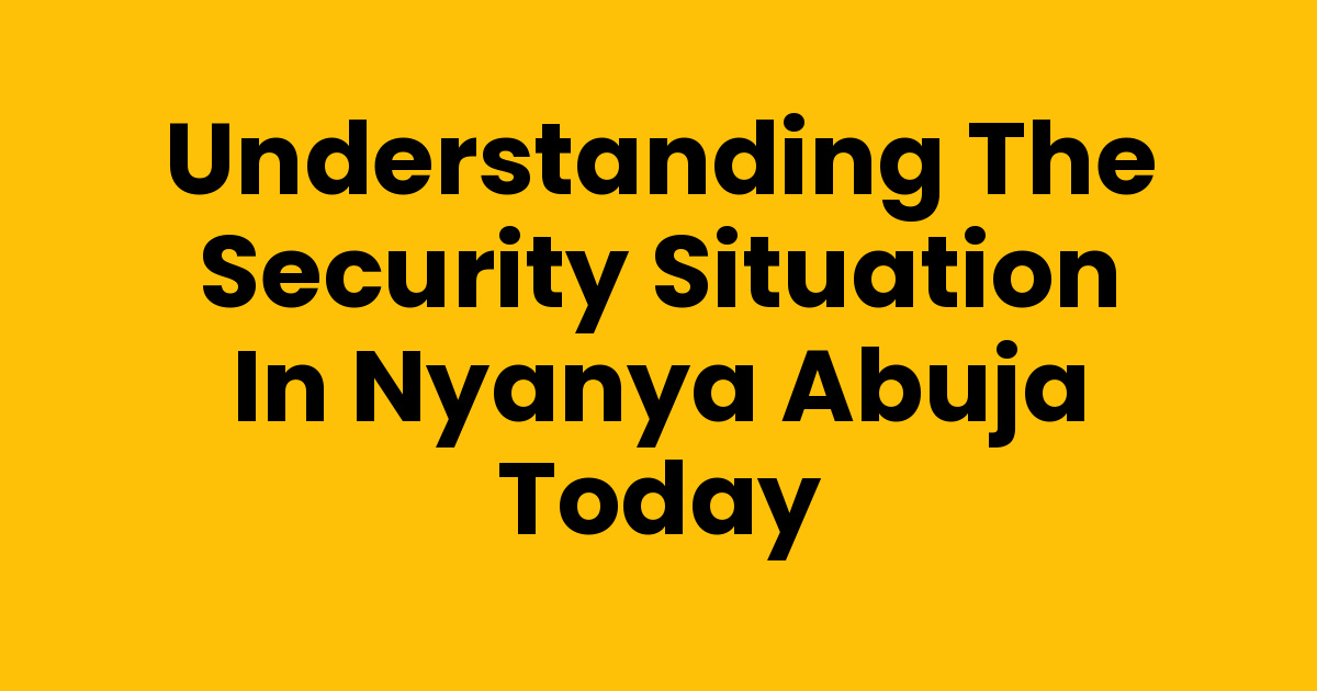 Understanding the Security Situation In Nyanya Abuja Today
